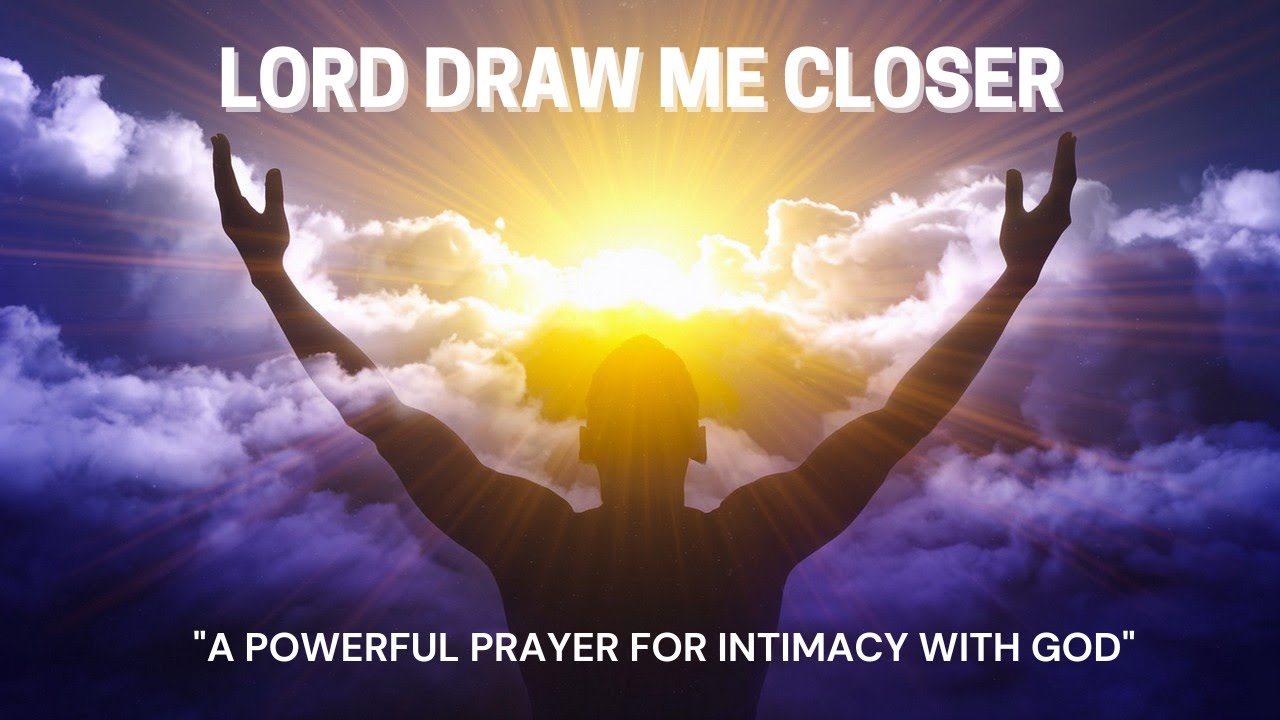 "Lord, Draw Me Closer! A Powerful Prayer for a Deeper Walk with God ...