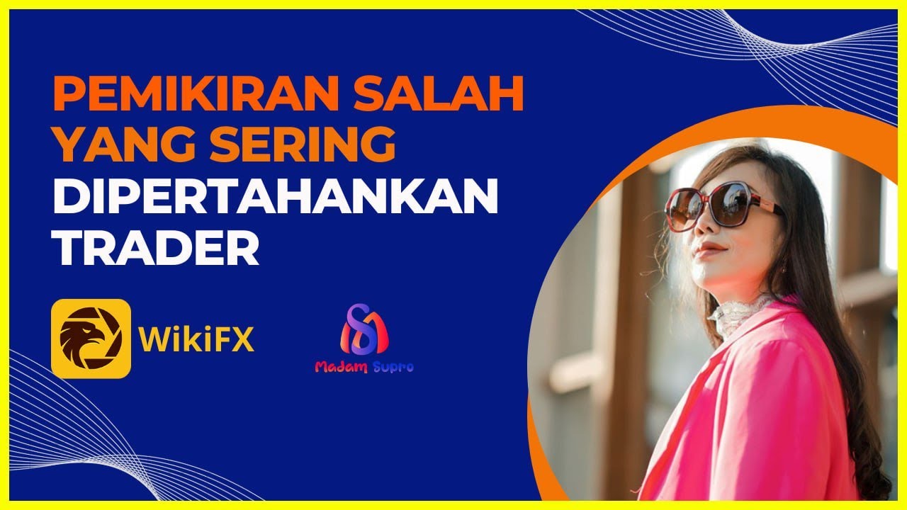 WIKIFX BERSAMA MADAM SUPRO (8) !! PEMIKIRAN SALAH YANG SERING DIPERTAHANKAN TRADER !! - YouTube