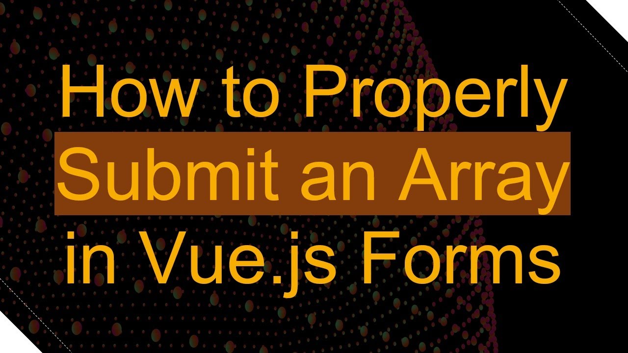 How To Properly Submit An Array In Vuejs Forms Youtube 4469