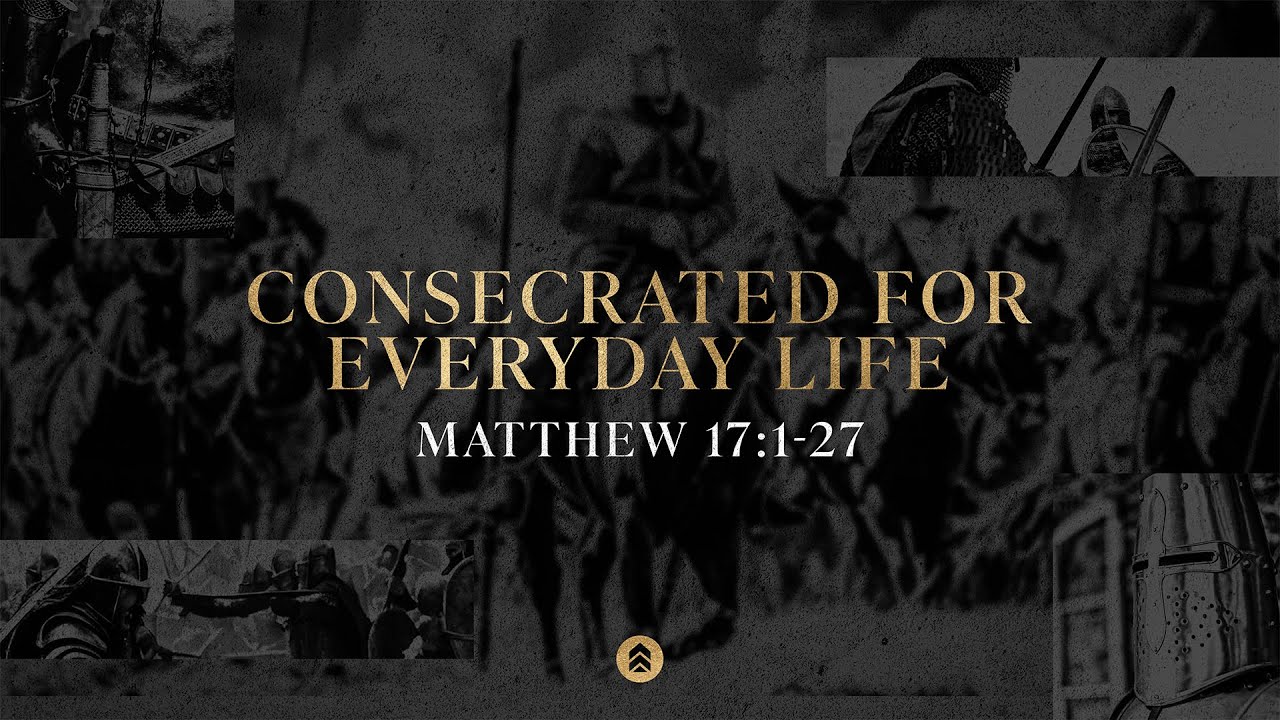 “Consecrated for Everyday Life” - Matthew 17:1-27 | Full Sunday Service ...