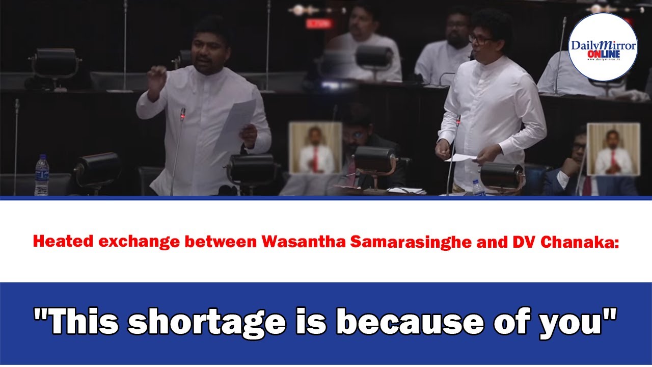 Heated exchange between Wasantha Samarasinghe and DV Chanaka: "This ...
