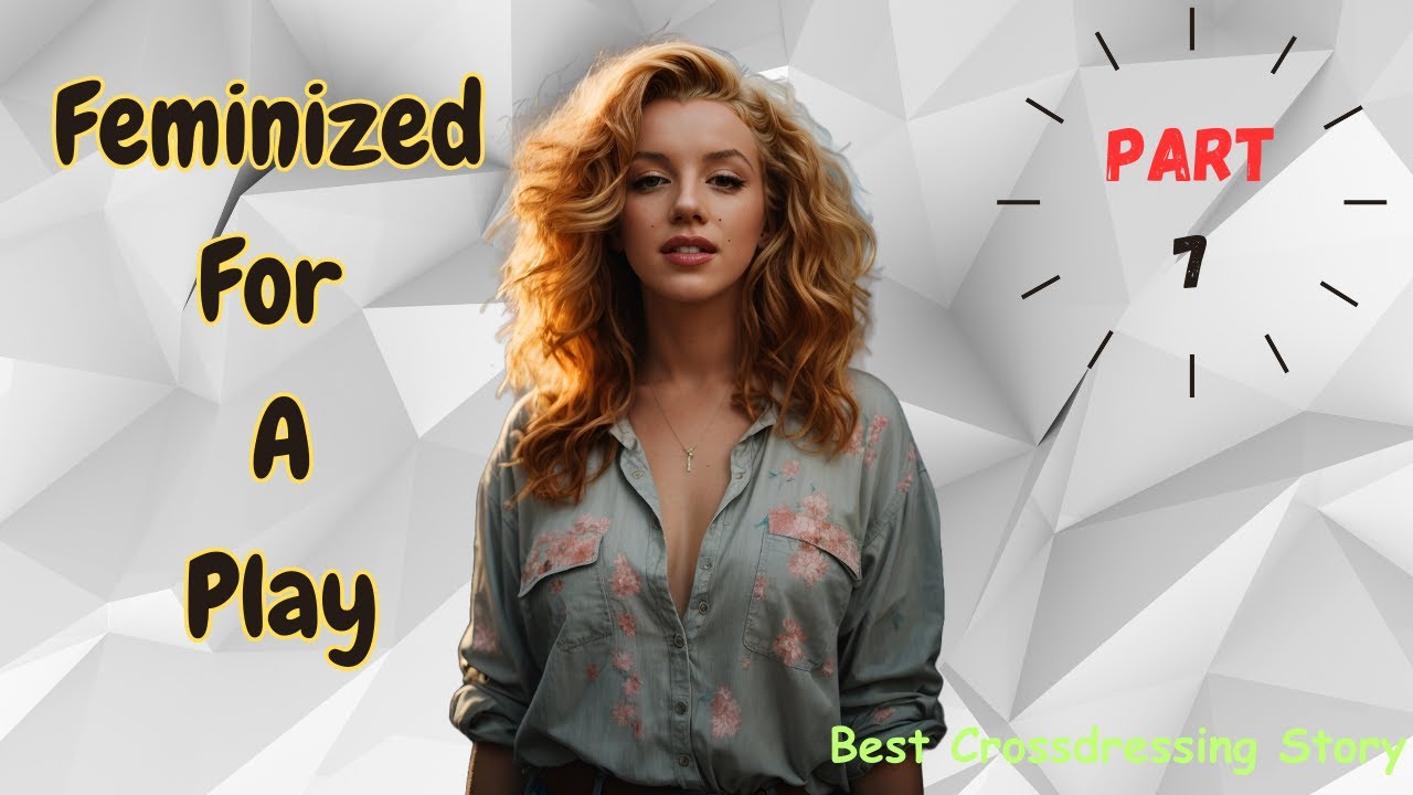 How I Became Feminized For A Play: Part 7💋mtf/m2f/Crossdressing Story 👠 ...