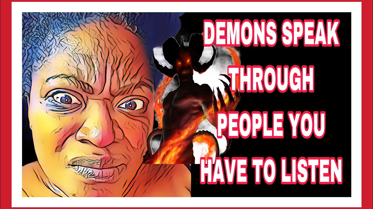 DEMONS SPEAK THROUGH PEOPLE YOU HAVE TO LISTEN! - YouTube