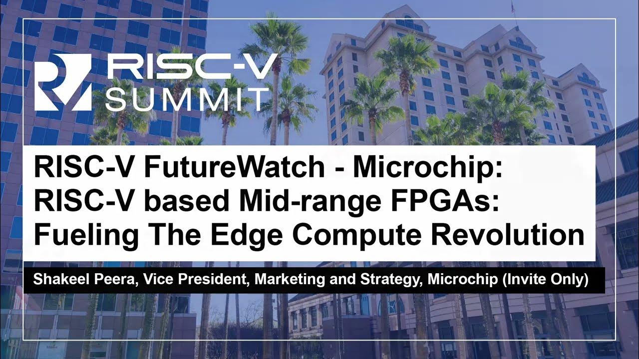 RISC-V FutureWatch - Microchip: RISC-V based Mid-range FPGAs: Fueling The Edge Comp... Shakeel ...