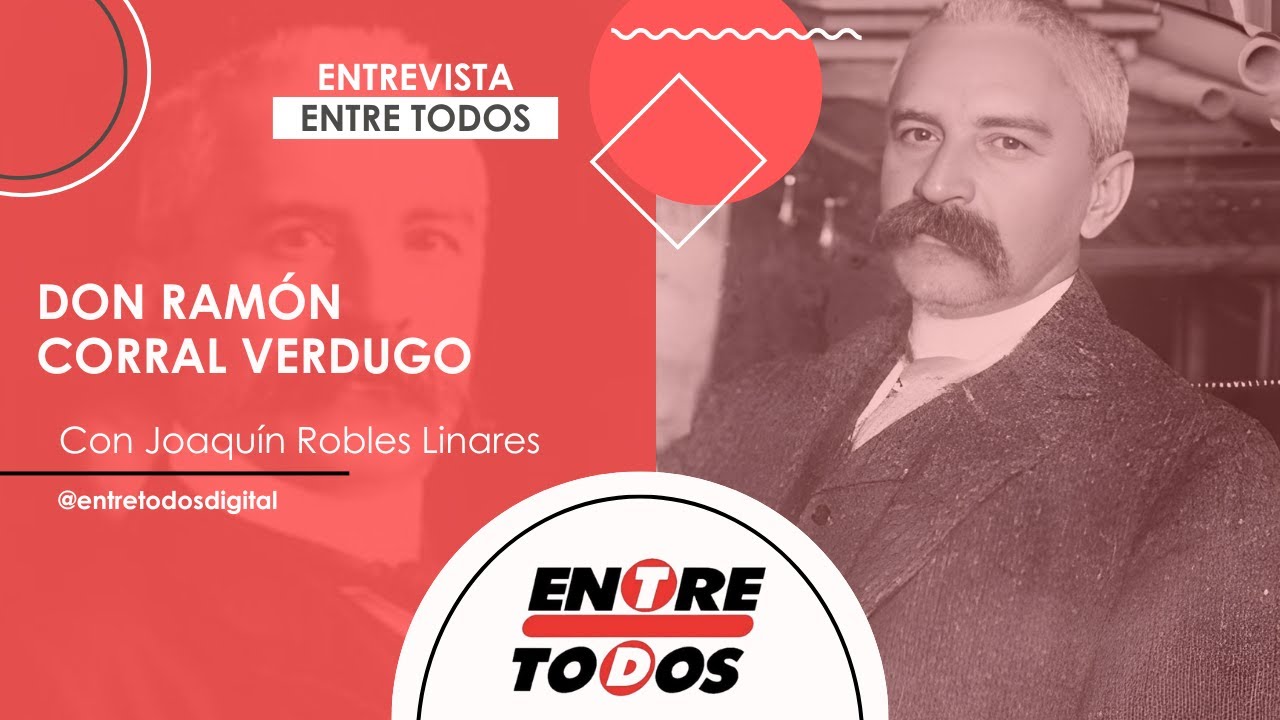Historia "Don Ramón Corral Verdugo" con Joaquín Robles Linares - YouTube