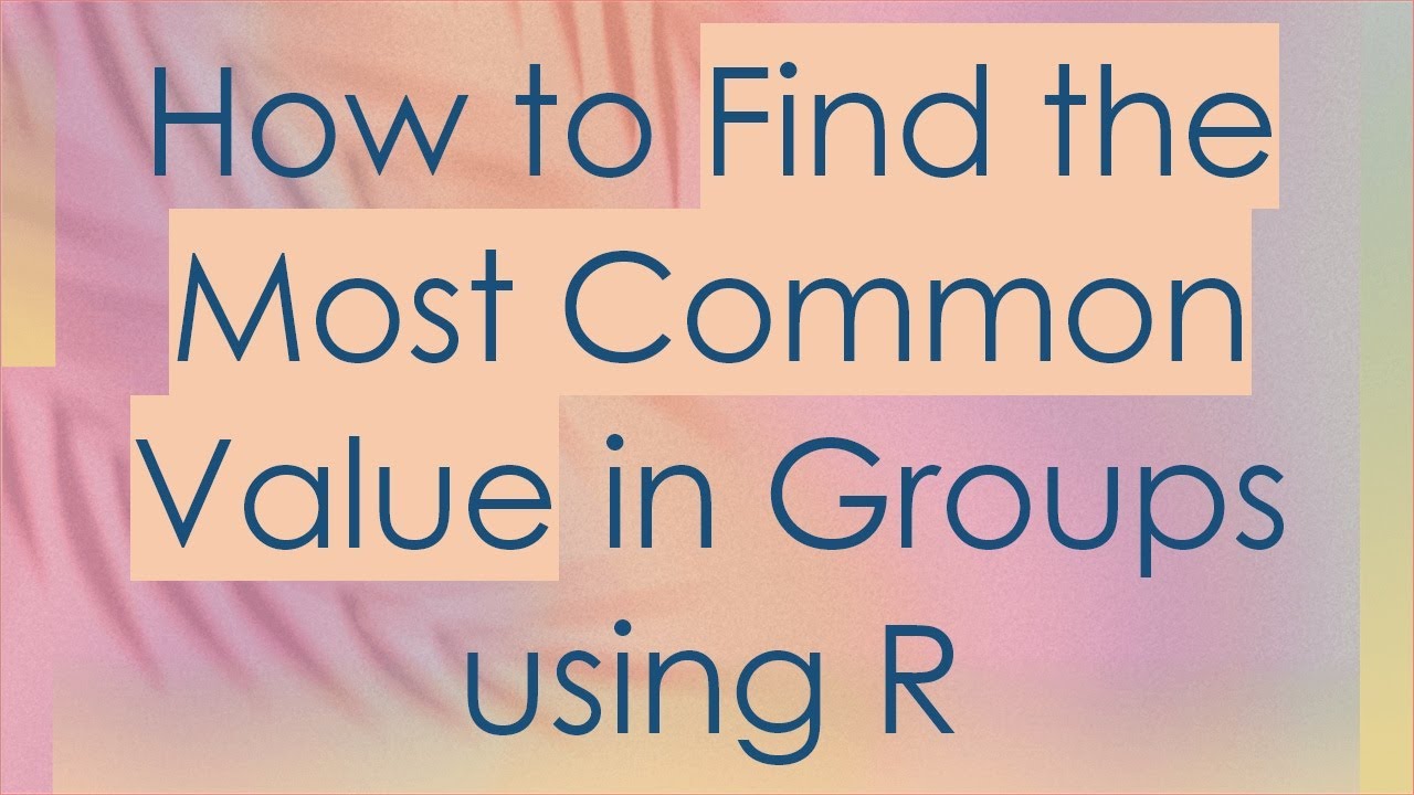 How to Find the Most Common Value in Groups using R - YouTube
