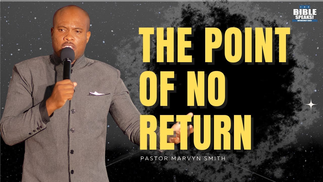 THE POINT OF NO RETURN - PASTOR MARVYN SMITH (THE BIBLE SPEAKS NEW ...