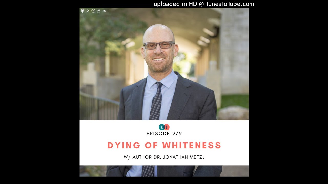 239 : Dying of Whiteness (w/ Dr. Jonathan Metzl) - YouTube