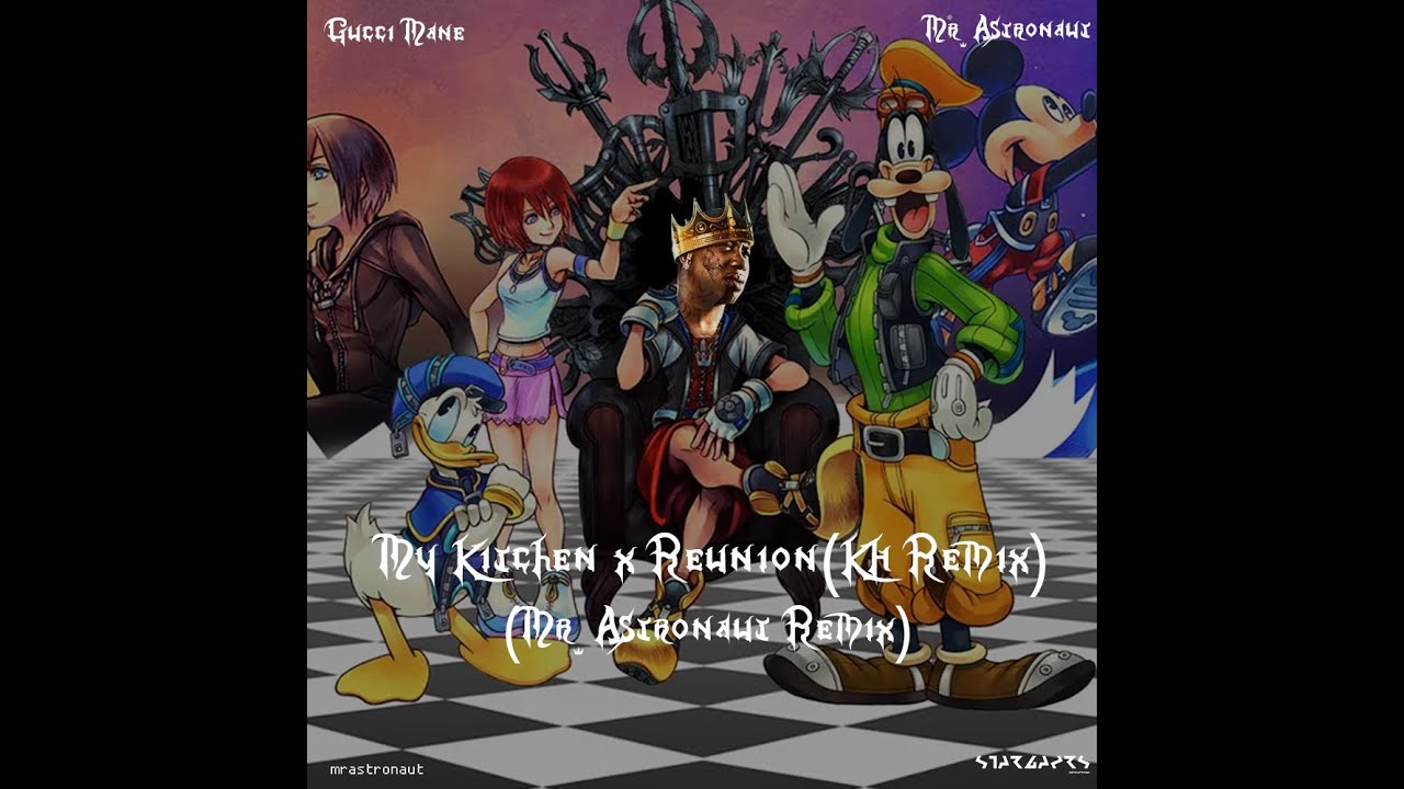 GUCCI MANE - MY KITCHEN X REUNION (KINGDOM HEARTS REMIX) (MR. ASTRONAUT ...
