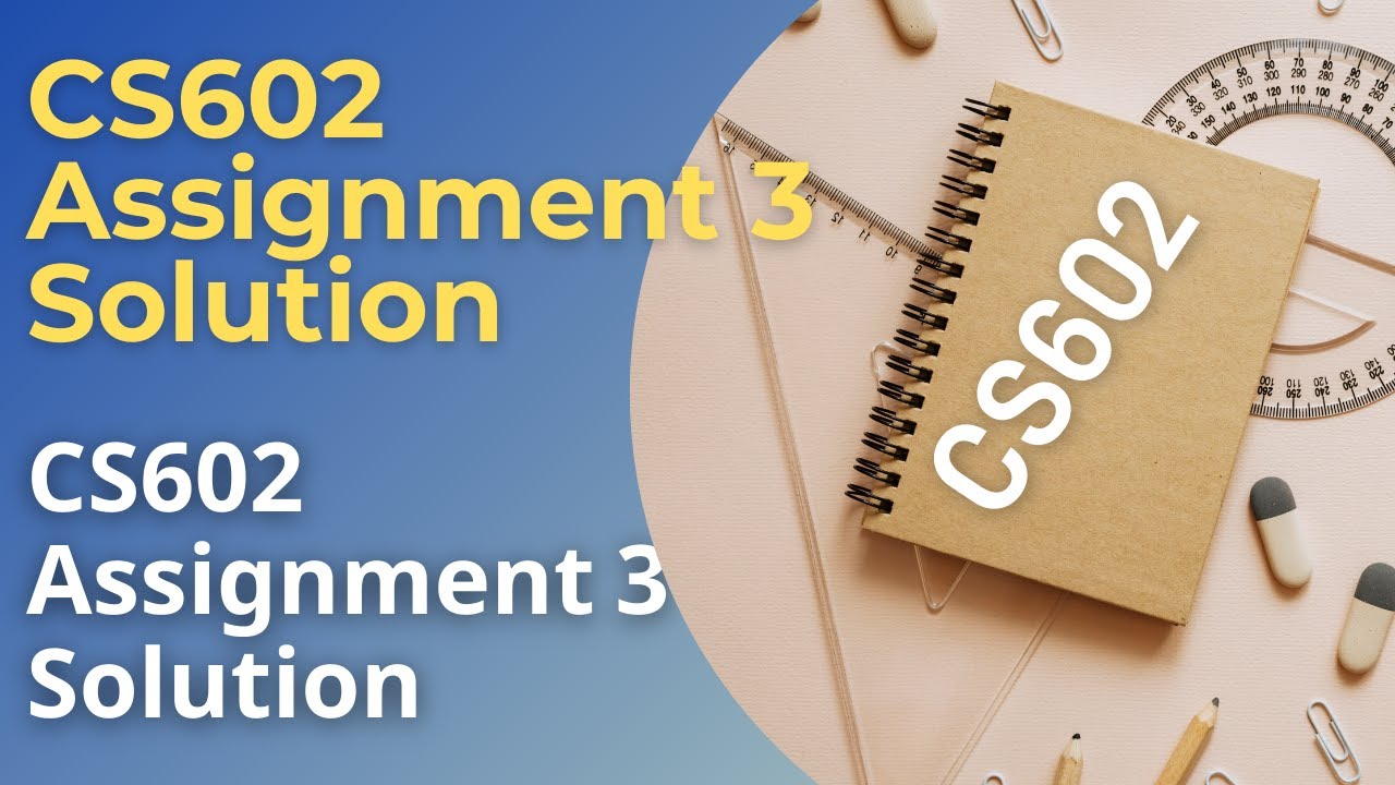 CS602 Assignment No. 3 Fall 2021 100% Correct Complete Solution By Mustakbil Corner - YouTube