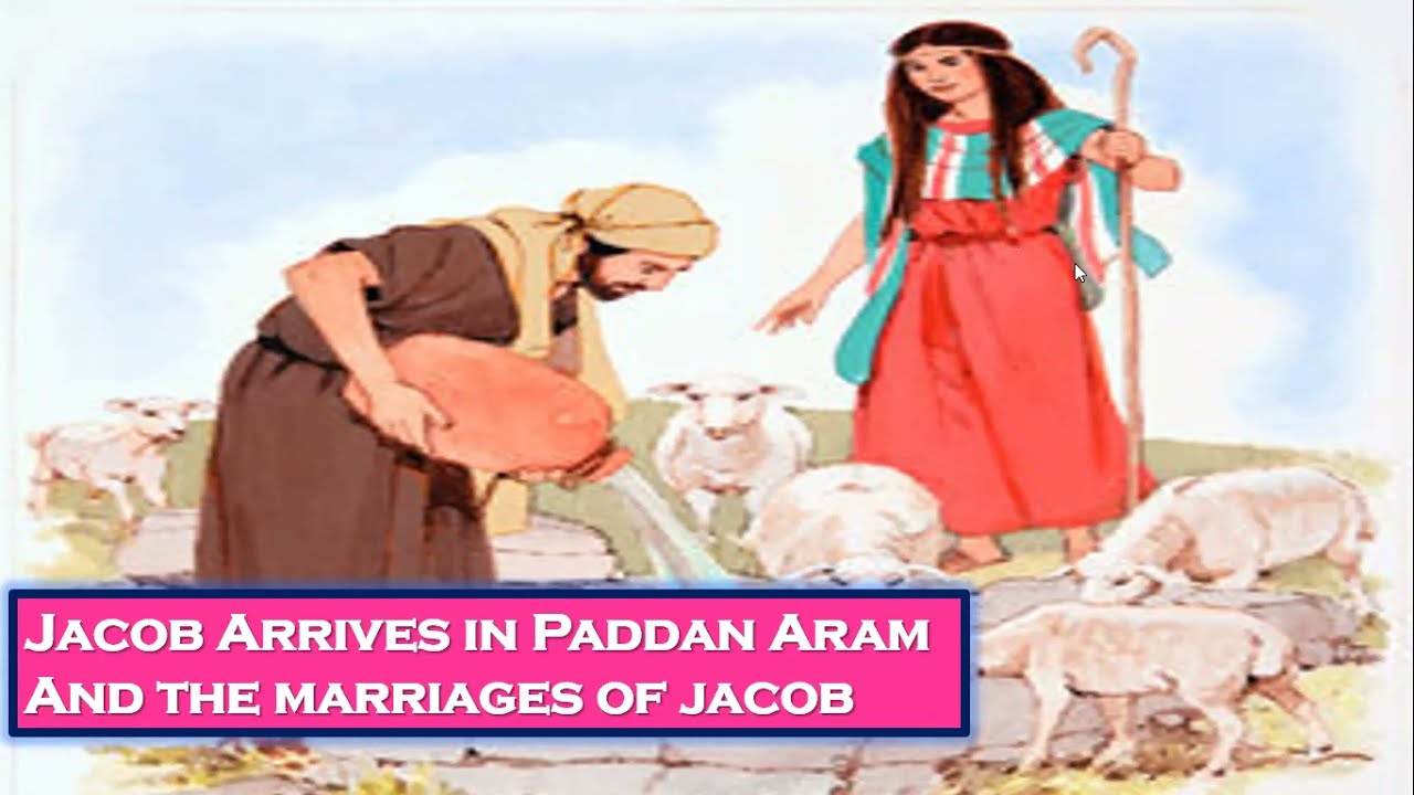 # 28 JACOB ARRIVES IN PADDAN ARAM AND MARRIAGES OF JACOB GENESIS ...