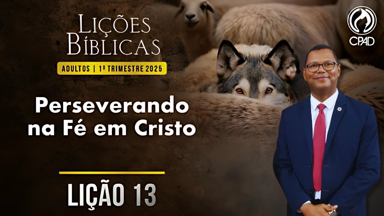 Lição 13 | 1 Trim 2025 | CPAD Adultos | "Perseverando na Fé em Cristo ...