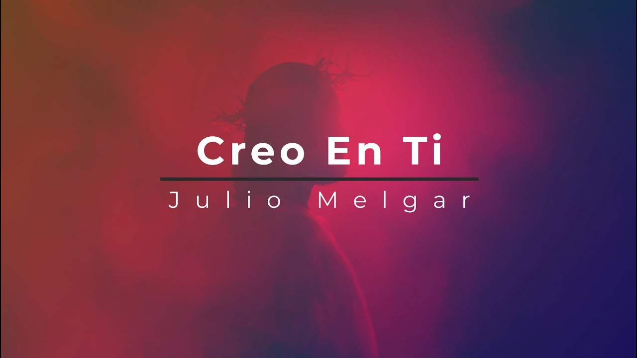 Creo en Ti Letra - Julio Melgar - YouTube