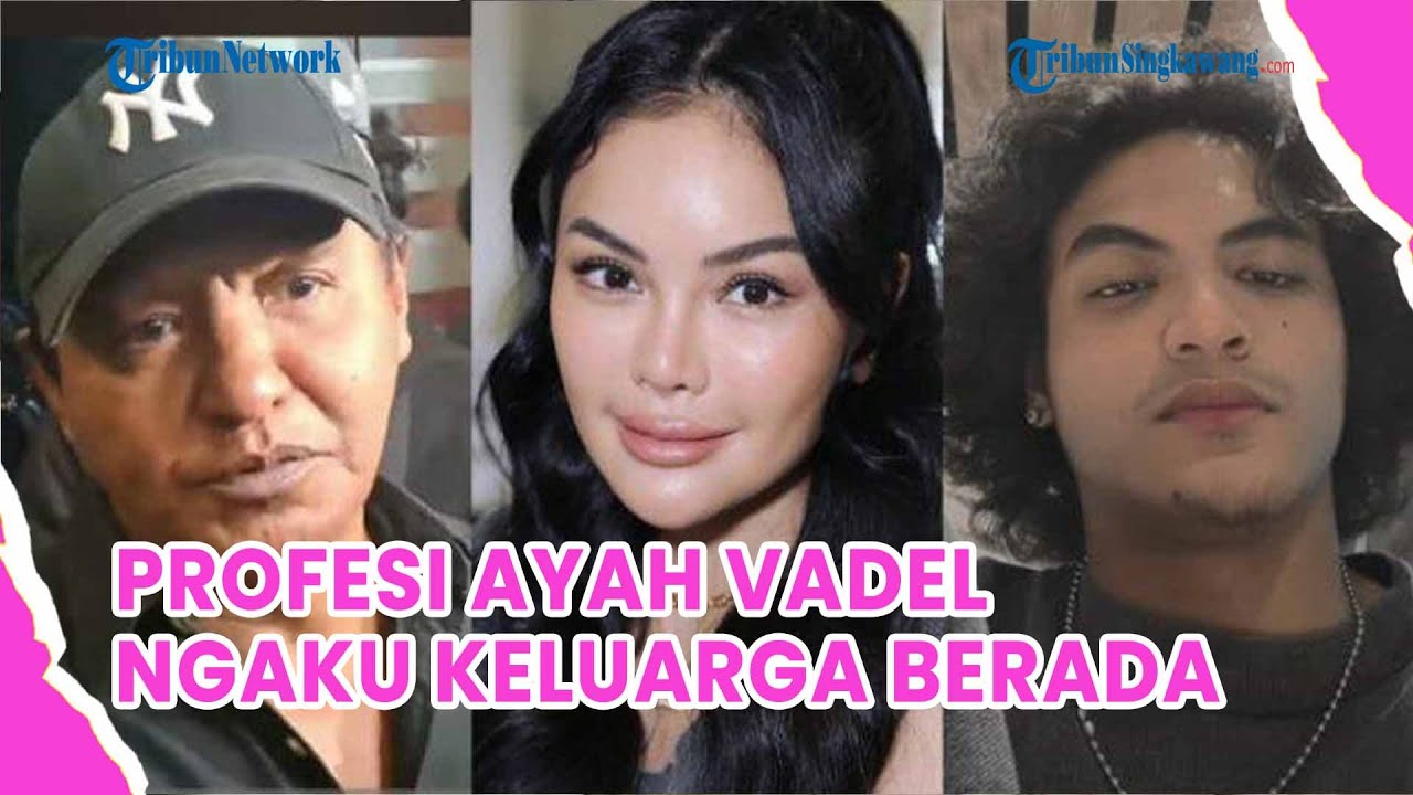 Vadel Bajideh Ngaku Keluarga Berada, Ternyata Ini Profesi Sang Ayah ...