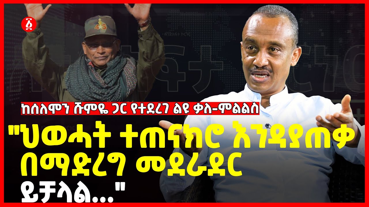 "ህወሓት ተጠናክሮ እንዳያጠቃ በማድረግ መደራደር ይቻላል…" | ሰለሞን ሹምዬ | Solomon Shumeye ...