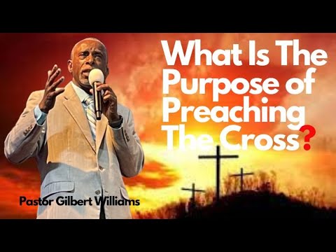 What Is The Purpose of Preaching The Cross? By Pastor Gilbert Williams ...