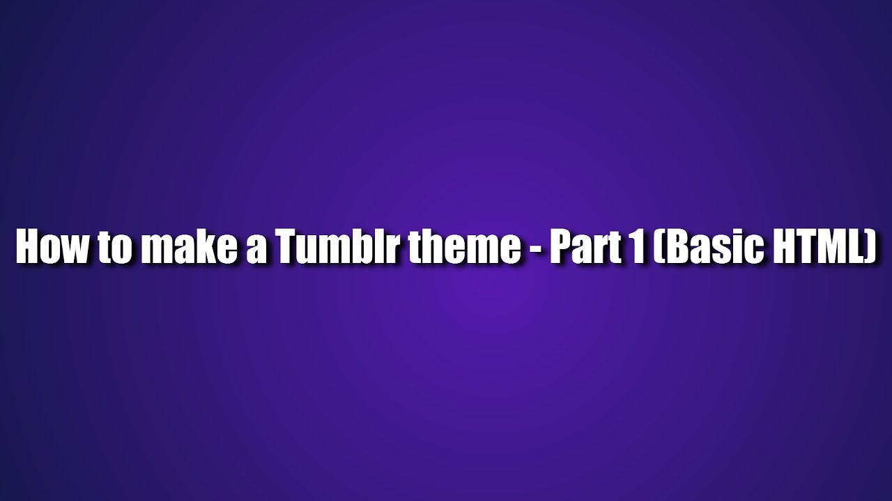 How to make a Tumblr theme - Part 1 (Basic HTML) - YouTube