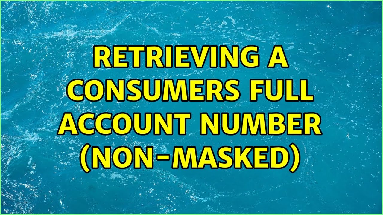 Retrieving a consumers full account number (non-masked) - YouTube