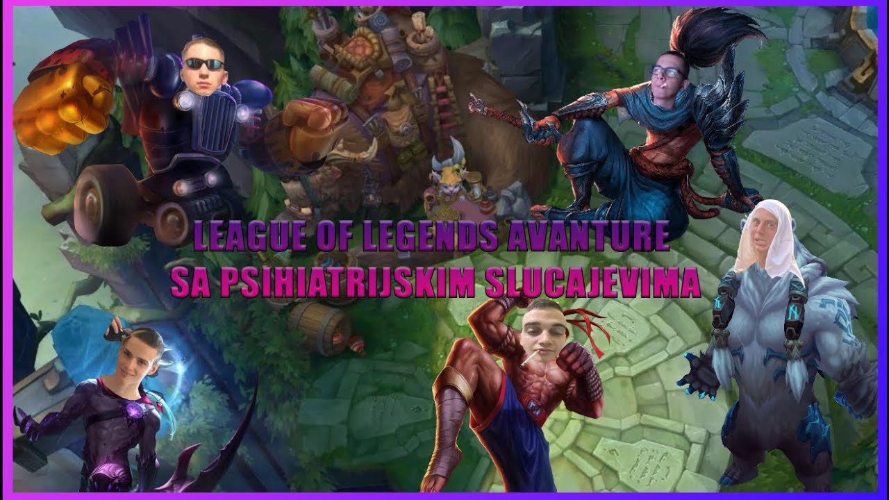 LEAGUE OF LEGENDS AVANTURE SA PSIHIJATRSIKIM SLUCAJEVIMA - YouTube
