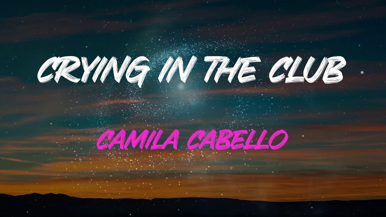 Camila Cabello - Crying In The Club Lyrics | Ain't No Crying In The ...