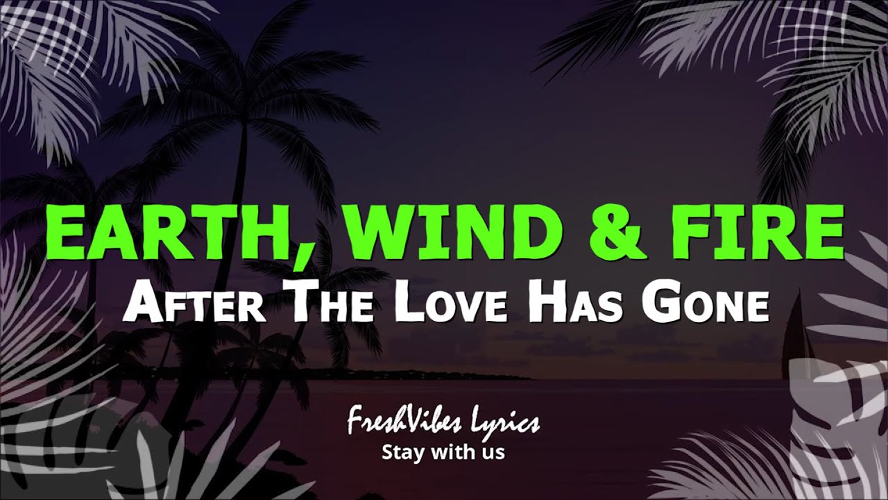Earth Wind Fire After The Love Has Gone LYRICS YouTube Music Earth Wind Fire After The Love Has Gone LYRICS YouTube Music