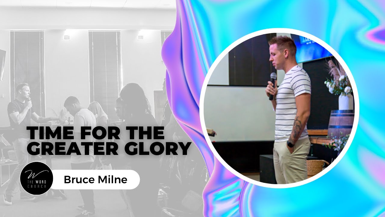 Time for the Greater Glory | Bruce Milne | The Word Church - YouTube