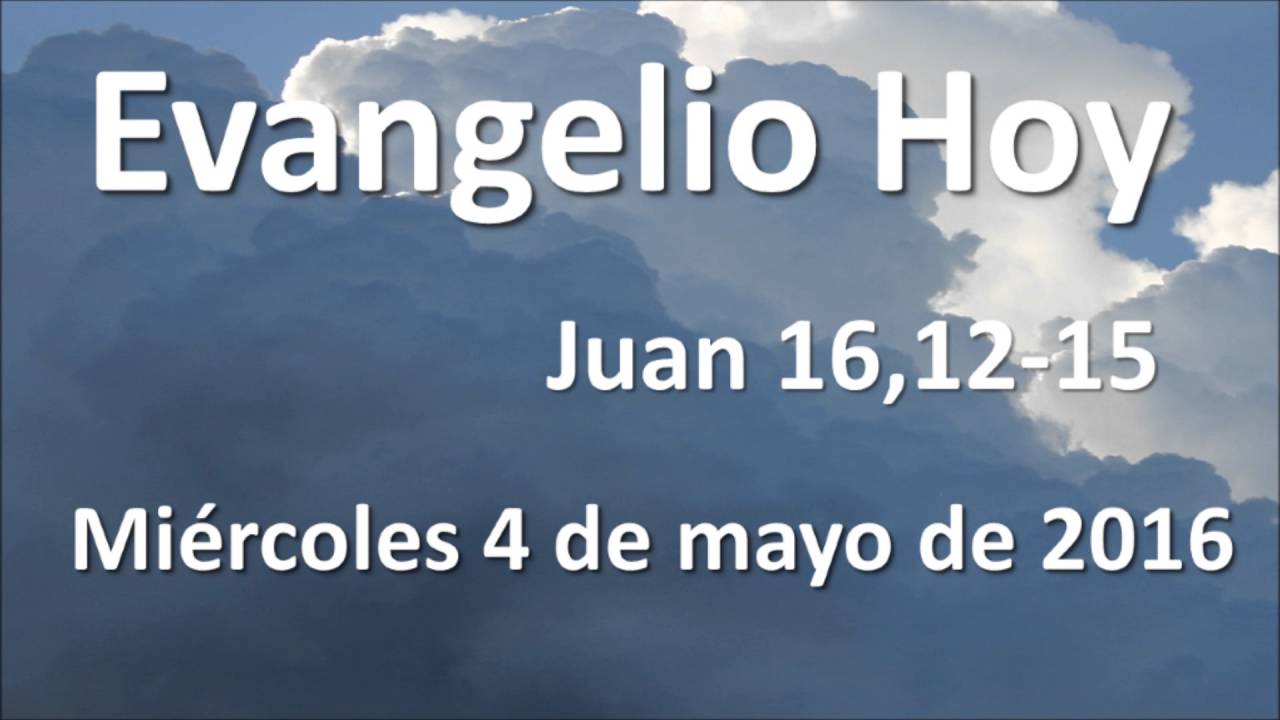 Evangelio del día 4 de mayo de 2016 - Juan 16,12-15 - YouTube