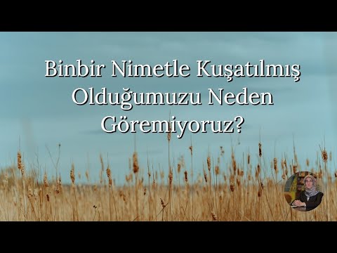 Binbir Nimetle Kuşatılmış Olduğumuzu Neden Göremiyoruz?