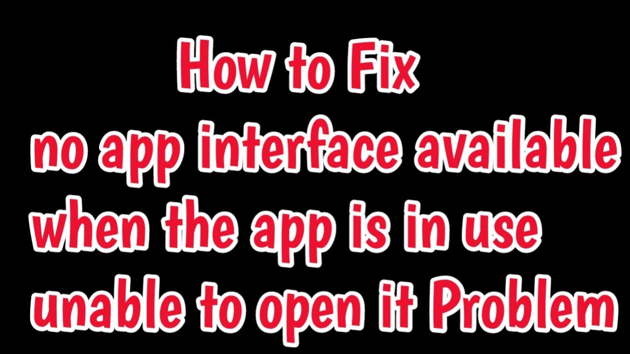 Fix no app interface available when the app is in use unable to open it ...