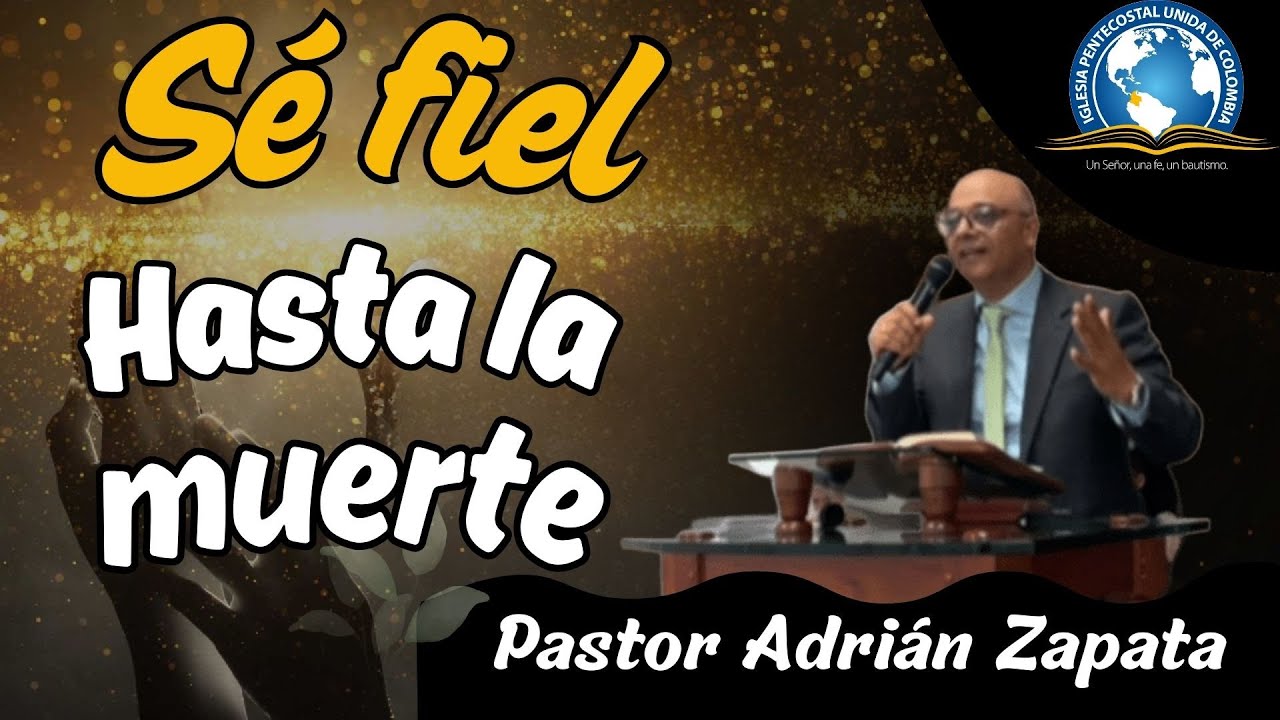 Predica del pastor Adrián Zapata con el tema: Sé Fiel hasta la muerte ...