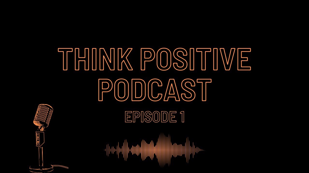 Think Positive Podcast Episode 1: Fight To Stay Positive - YouTube