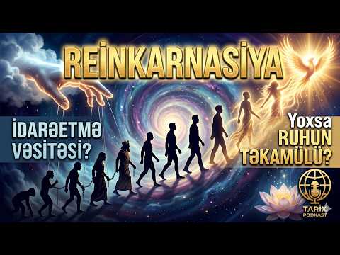 Reinkarnasiya: İdarəetmə vasitəsi, yoxsa ruhun təkamülü? PODKAST