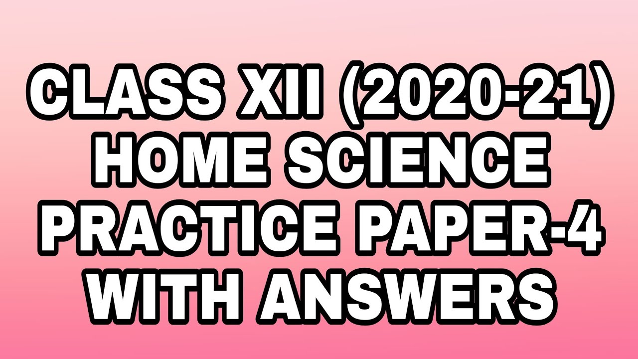 CLASS XII (2020-21) HOME SCIENCE PRACTICE PAPER-4 WITH ANSWERS - YouTube
