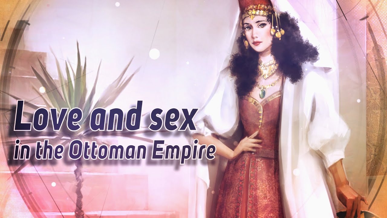 Love And Sex In The Ottoman Empire Shocking Facts And Amazing Revelations Youtube