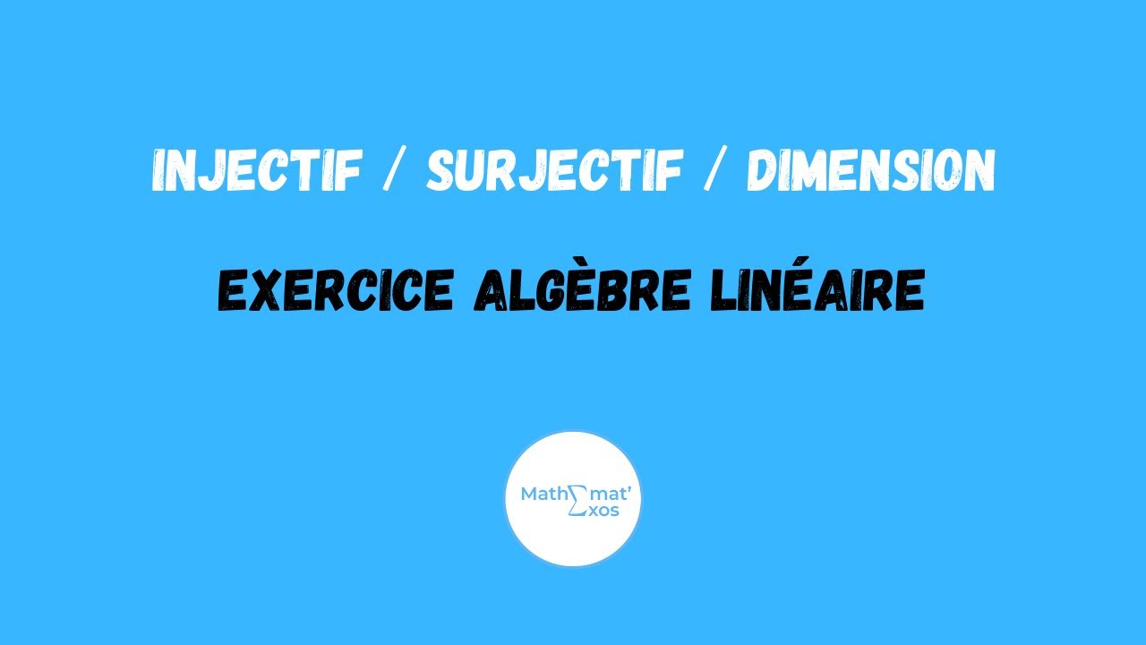 EXERCICE ALGÈBRE LINÉAIRE : INJECTIF / SURJECTIF / DIMENSION - YouTube