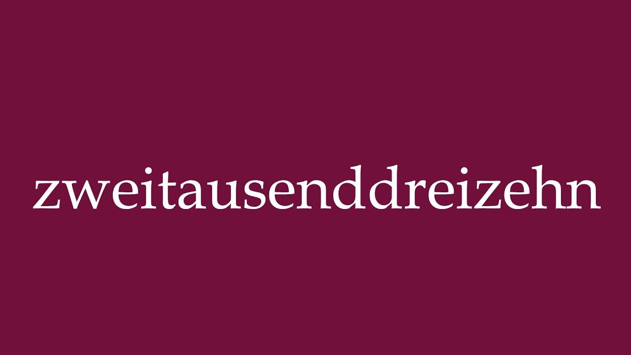 How to Pronounce ''zweitausenddreizehn'' (two thousand thirteen ...