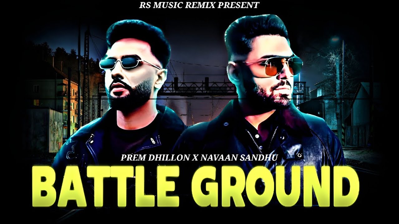 NAVAAN SANDHU X PREM DHILLON : BATTLE GROUND | RS MUSIC REMIX - YouTube