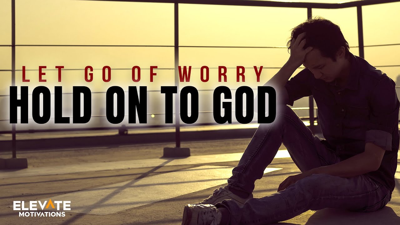 Let Go of Worry, Hold On to God | Christian Motivation - YouTube