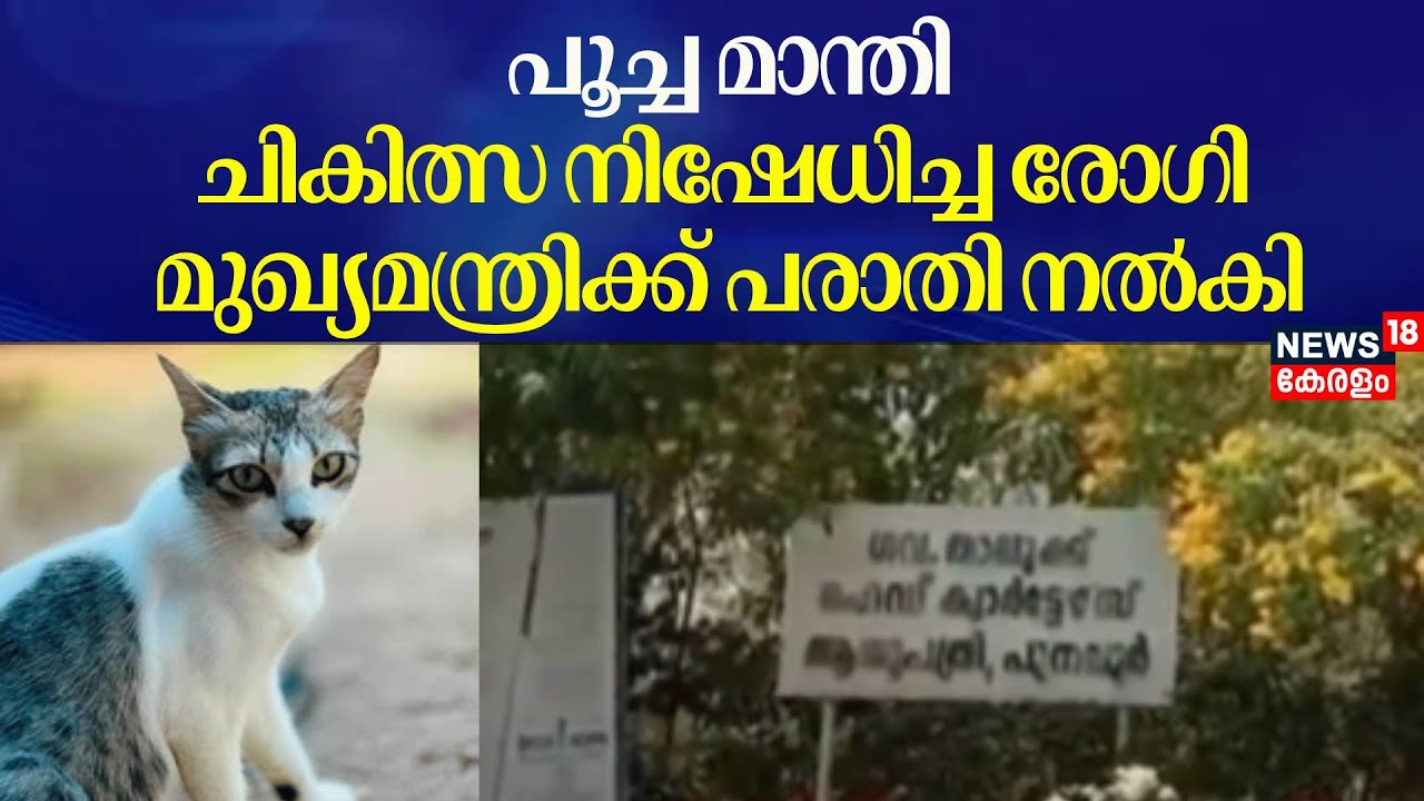 പൂച്ച മാന്തി; ചികിത്സ നിഷേധിച്ച രോഗി മുഖ്യമന്ത്രിക്ക് പരാതി നൽകി ...