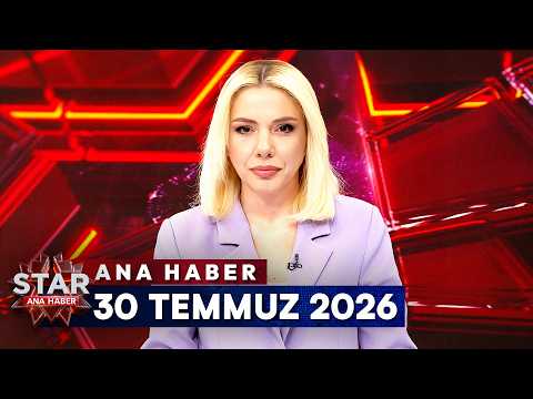 Star Ana Haber | 30 Temmuz 2026 Perşembe