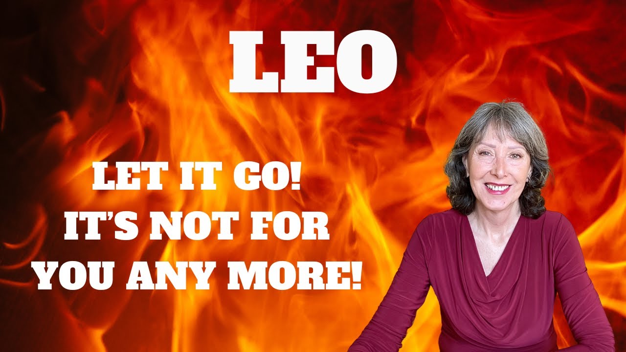 LEO *TIME TO LET IT GO! IT'S NOT FOR YOU ANY MORE! #leo - YouTube