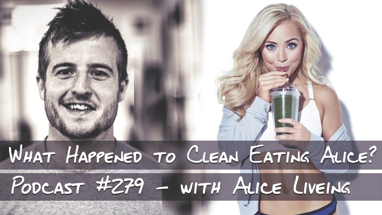 What Happened to Clean Eating Alice? - Podcast #279 with Alice Liveing ...
