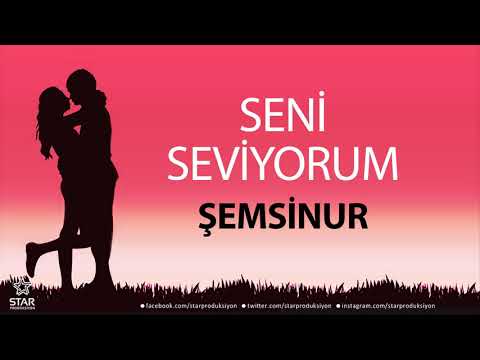 Seni Seviyorum ŞEMSİNUR - İsme Özel Aşk Şarkısı
