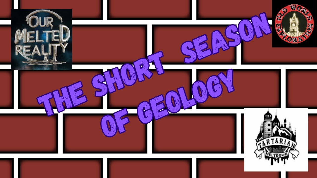 The Short Season of Geology with Our Melted Reality & The Tartarian ...