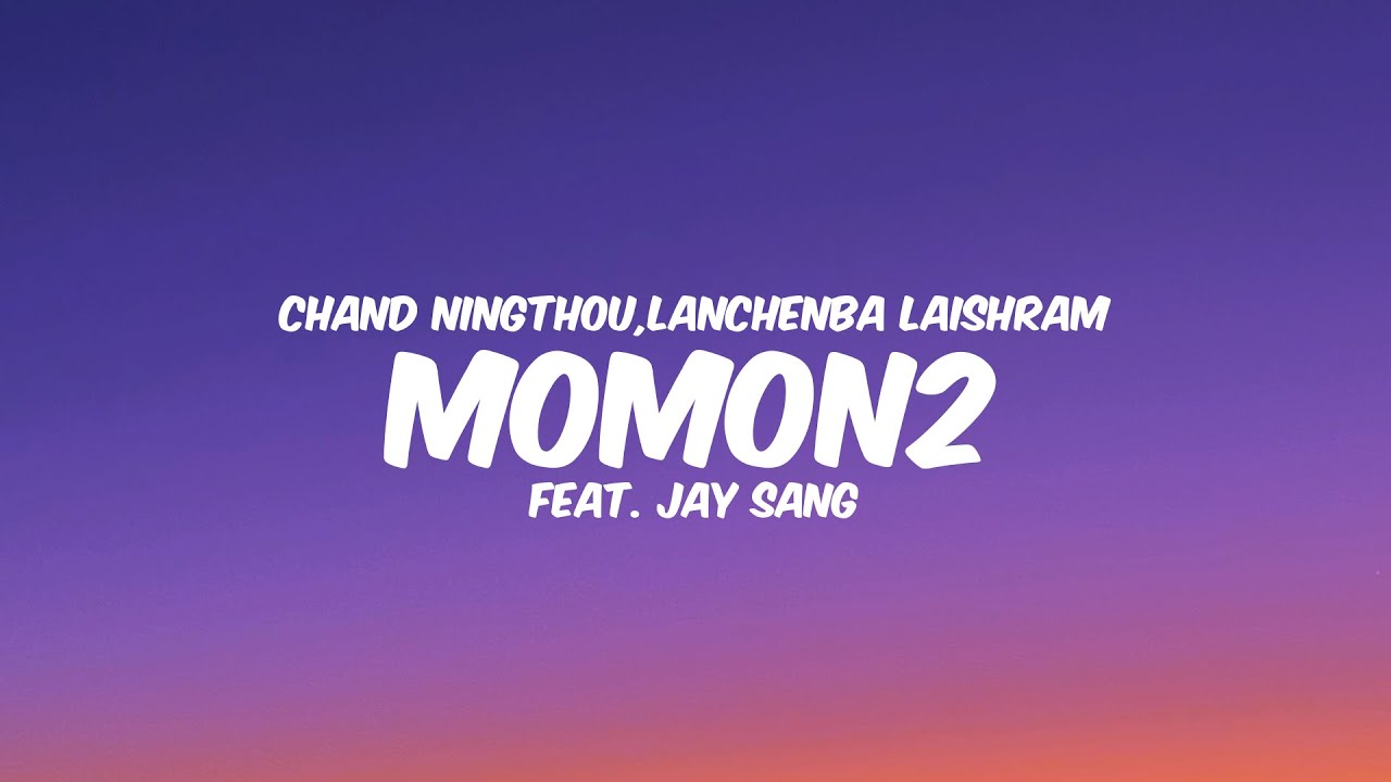 MOMON2 - CHAND NINGTHOU, LANCHENBA LAISHRAM (Ft. JAY SANG) ||Lyrics ...