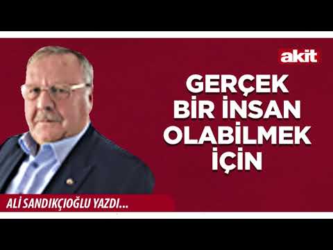 Yeni Akit - Ali Sandıkçıoğlu: Gerçek bir insan olabilmek için