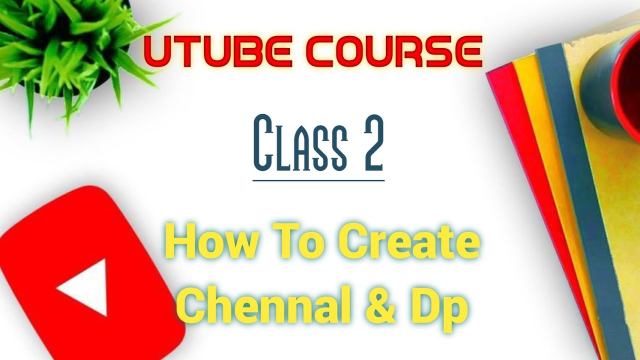 lesson 2 UTube Course, How to create Chennal & Dp - YouTube