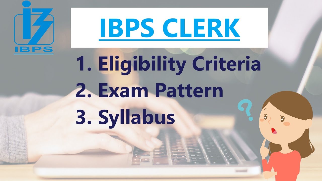 IBPS Clerk Exam Pattern and Syllabus | IBPS Clerk Eligibility Criteria ...