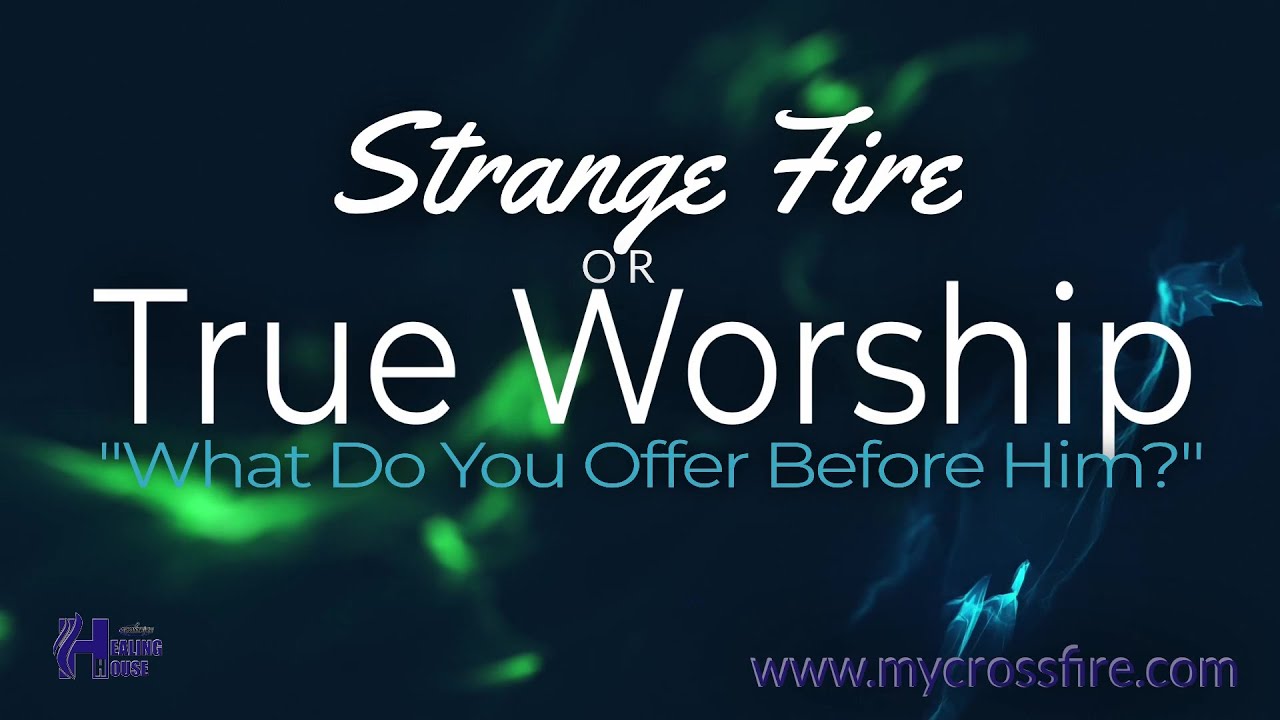 Strange Fire Or True Worship “What Do You Offer Before Him?” (11am ...