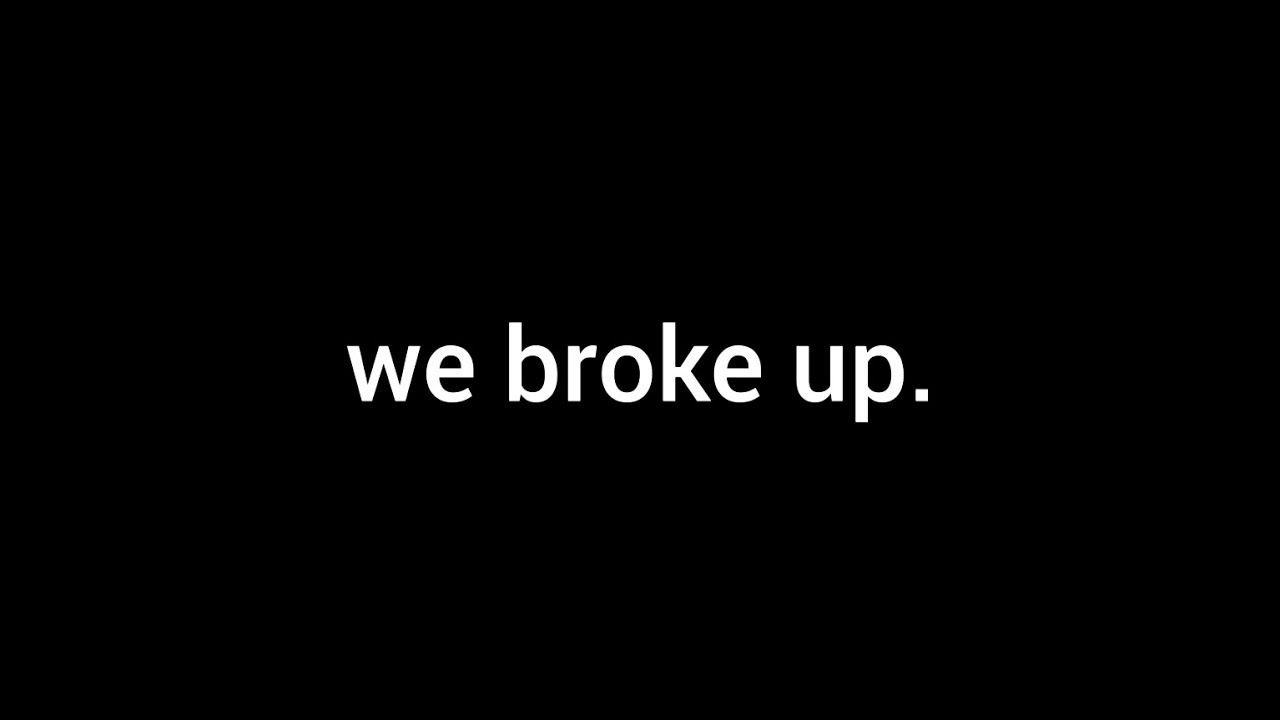 we broke up...... - YouTube